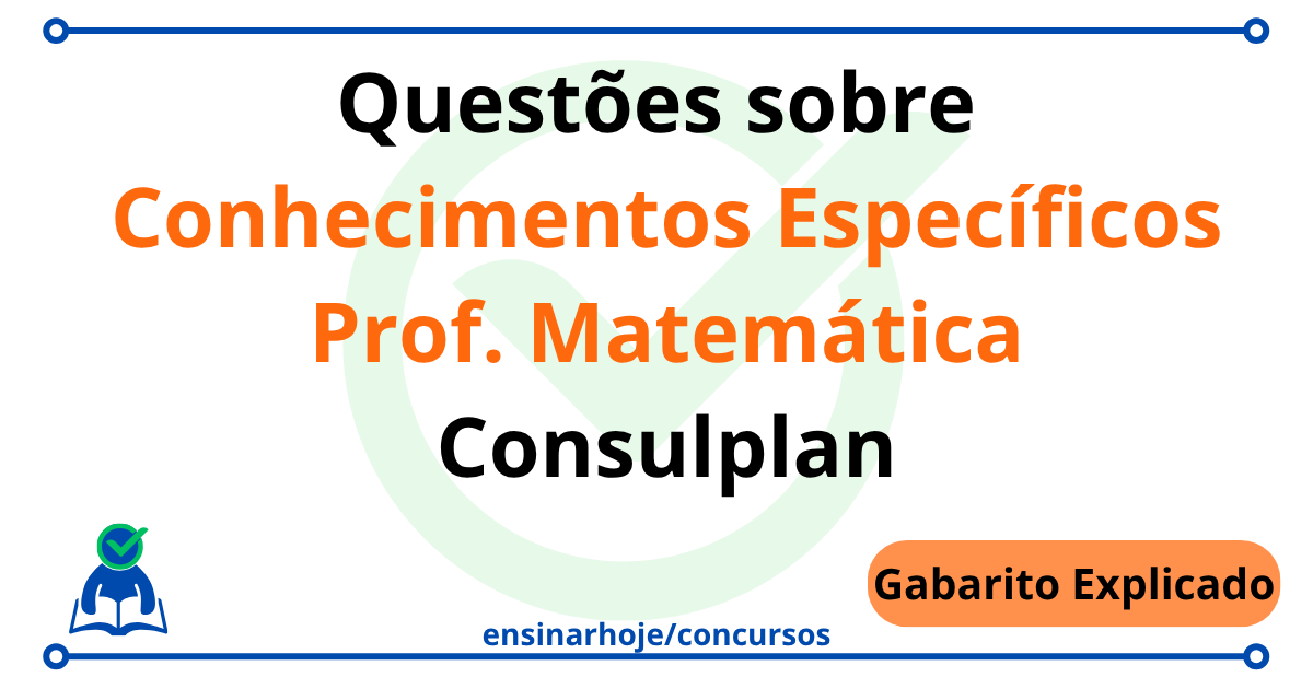 Questões Conhecimento Específico prof. de Matemática - Consulplan - Gabarito Explicado ...